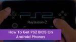 How To Get PS2 BIOS On Android Phones