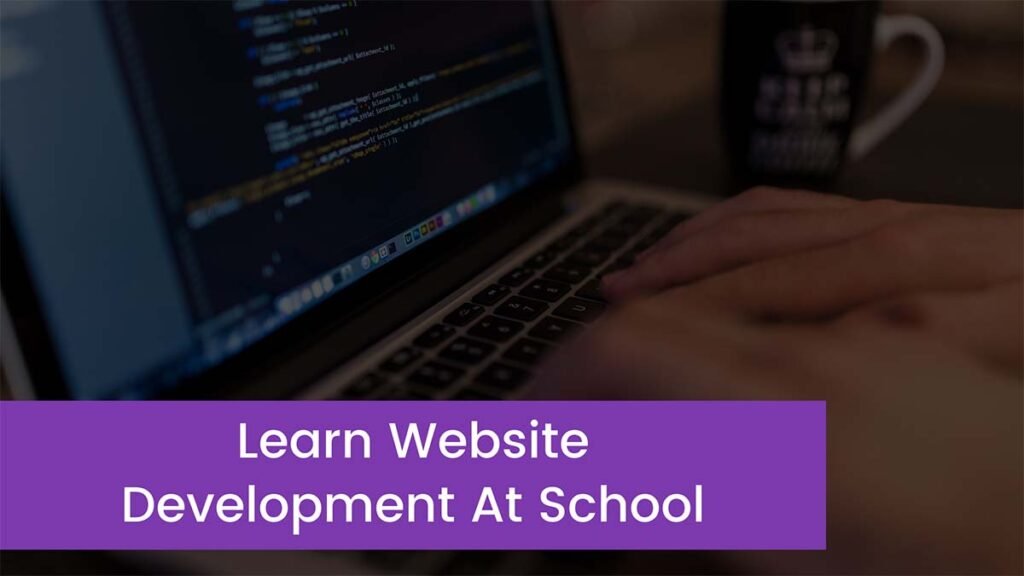 Why It’s Important to Learn Website Development At School