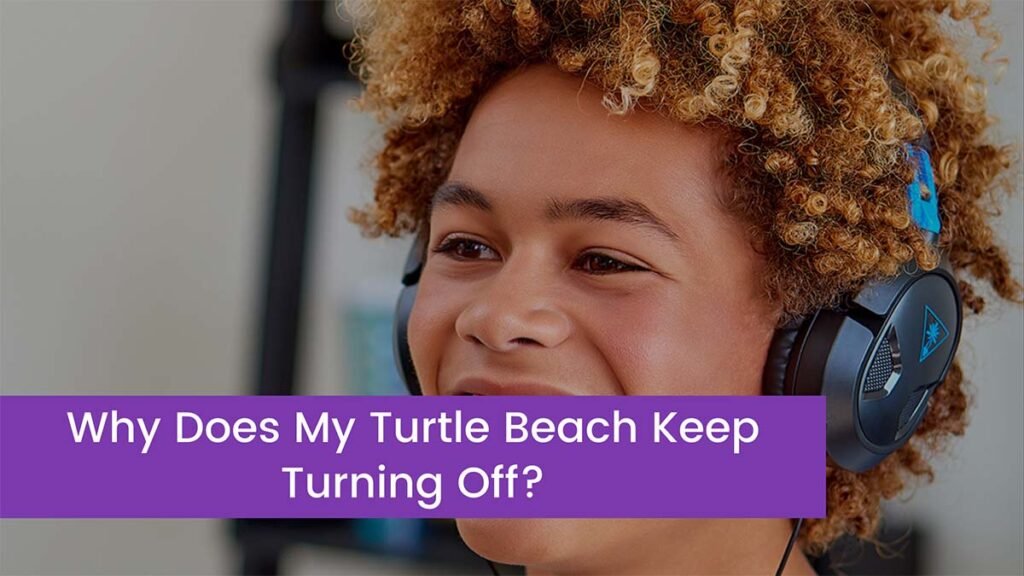 Why Does My Turtle Beach Keep Turning Off?